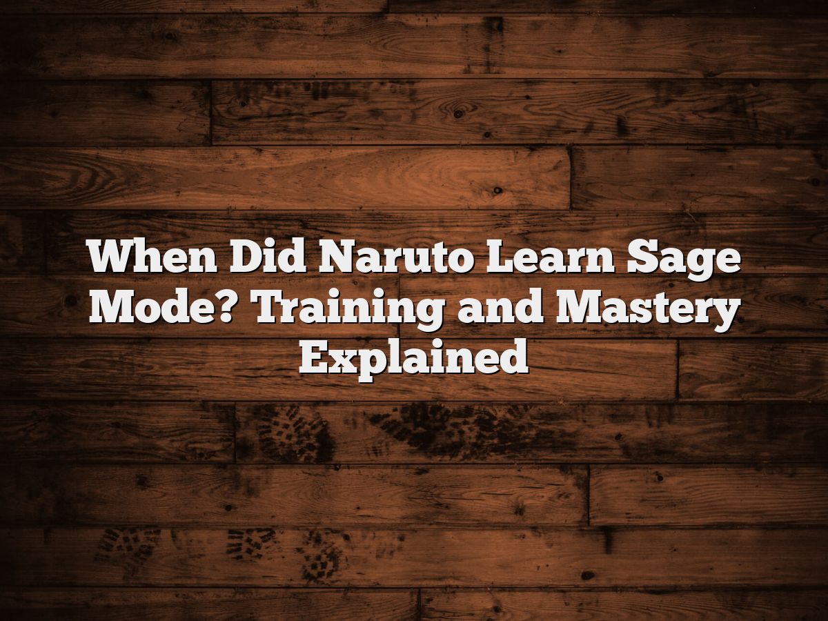 When Did Naruto Learn Sage Mode? Training And Mastery Explained - MangaShed