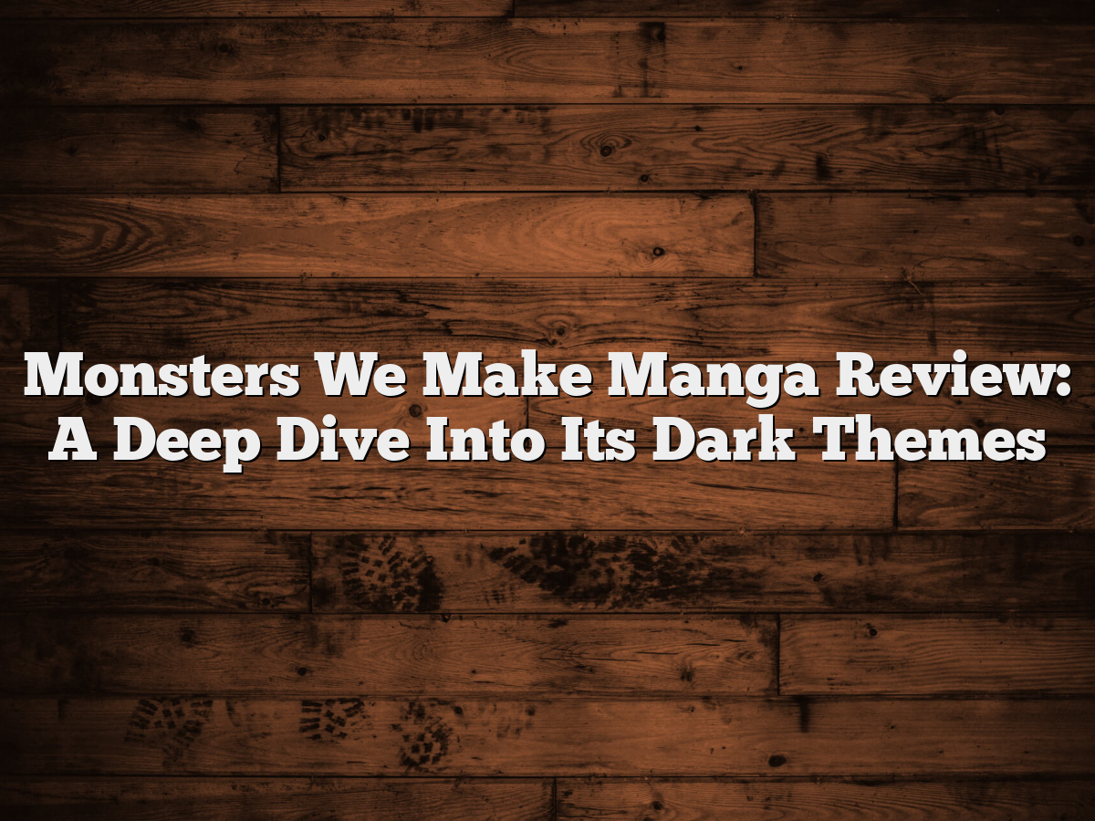 Monsters We Make Manga Review: A Deep Dive Into Its Dark Themes - MangaShed