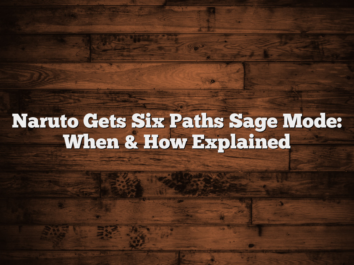 Naruto Gets Six Paths Sage Mode: When & How Explained - MangaShed
